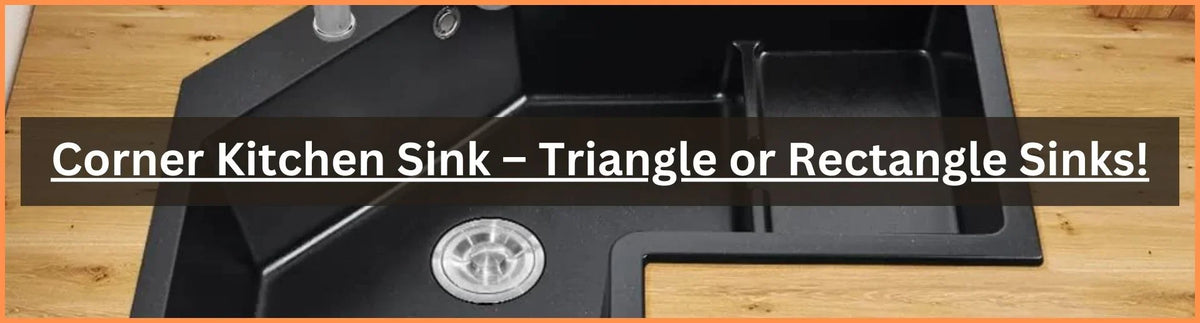 Corner Kitchen Sink – Triangle or Rectangle Sinks Design and Sizes – Ruhe